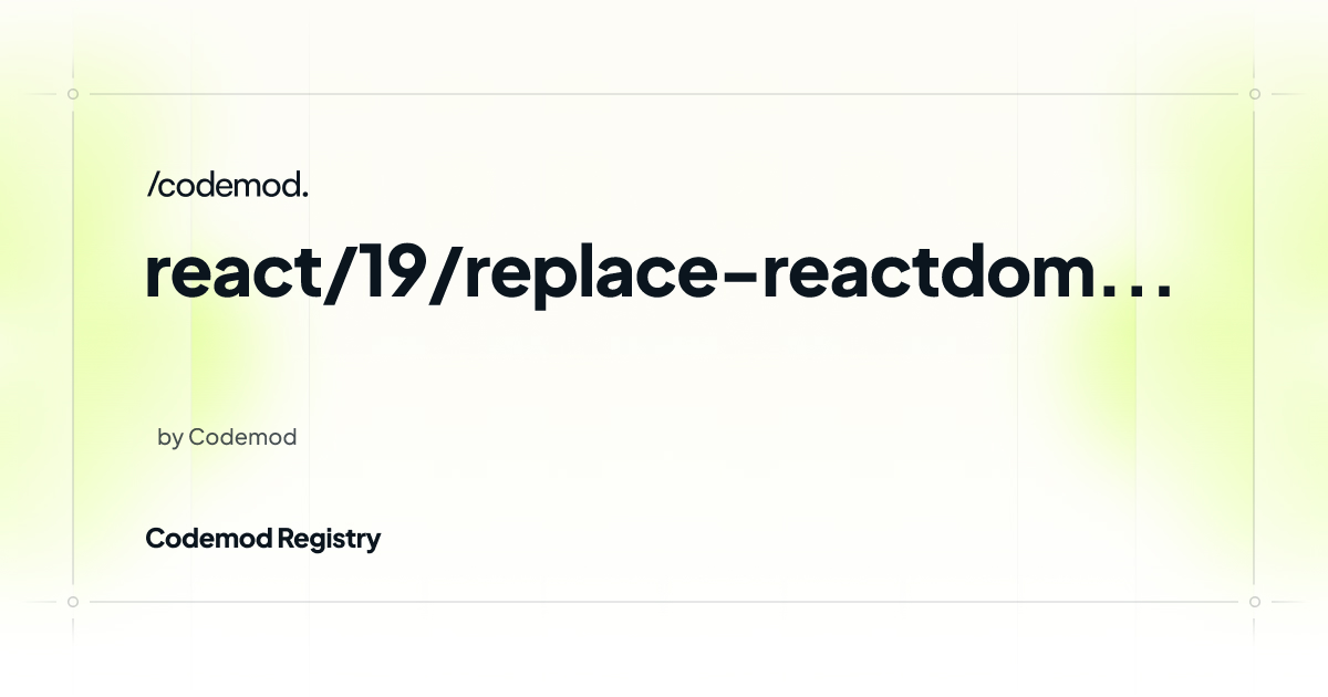 react/19/replace-reactdom-render - Codemod Registry